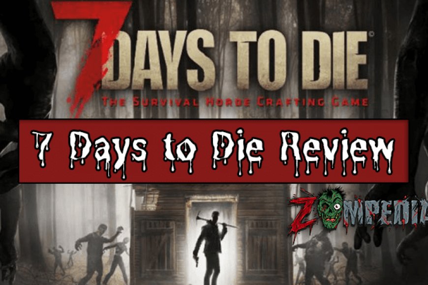 Our Full 7 Days to Die Review | Zompedia