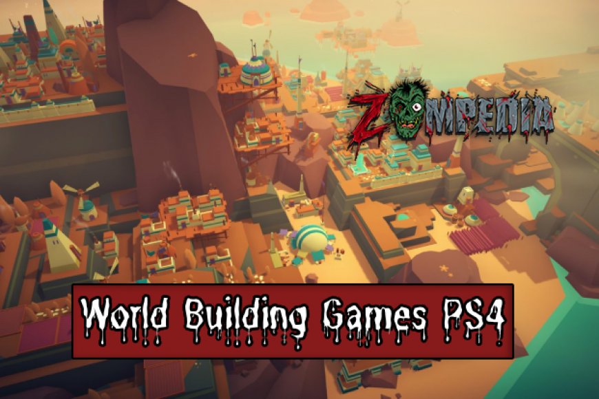 Top 10 World Building Games on PS4 | Zompedia