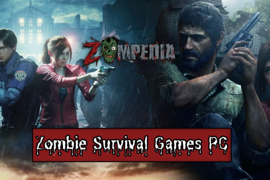 Top 10 Zombie Survival Games for PC | Zompedia