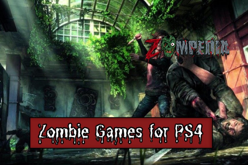 Top 10 Zombie Games for PS4 You Must Play | Zompedia